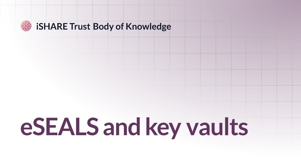 eSEALS and key vaults | iSHARE Trust Body of Knowledge